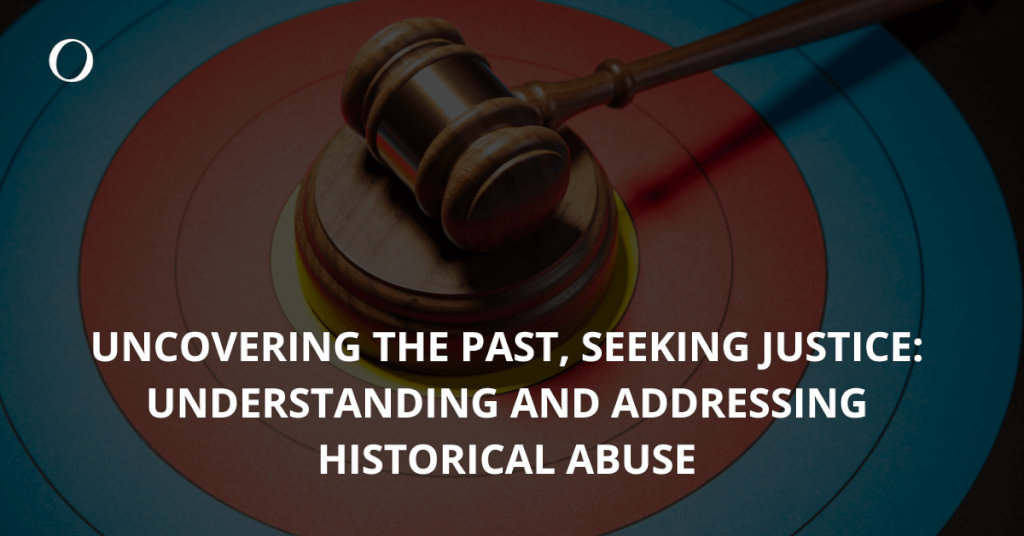 Historical Abuse: Seeking Justice, Understanding & Addressing