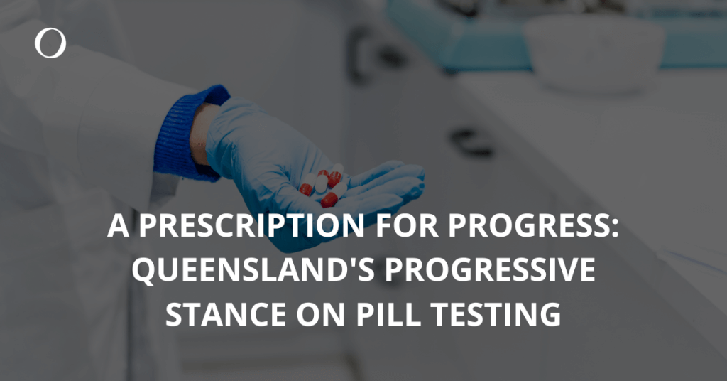 A Prescription for progress: QLD Stance on Pill Testing